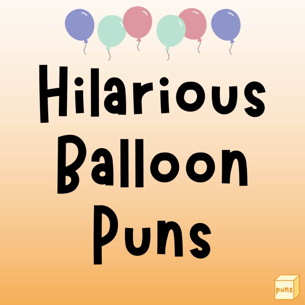 43 Hilarious Balloon Puns Everyone Will Love - Box of Puns
